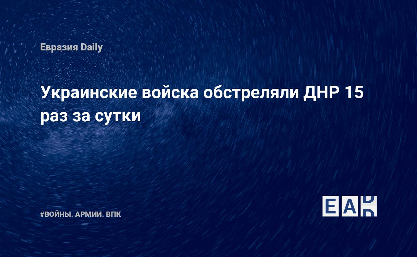 Украинские войска обстреляли ДНР 15 раз за сутки — EADaily, 3 марта 2025 — СВО. Новости СВО ...